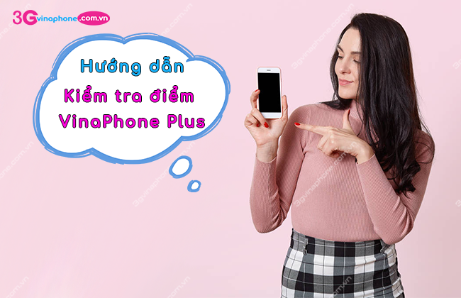 Cách kiểm tra điểm tích lũy VinaPhone Plus nhanh nhất